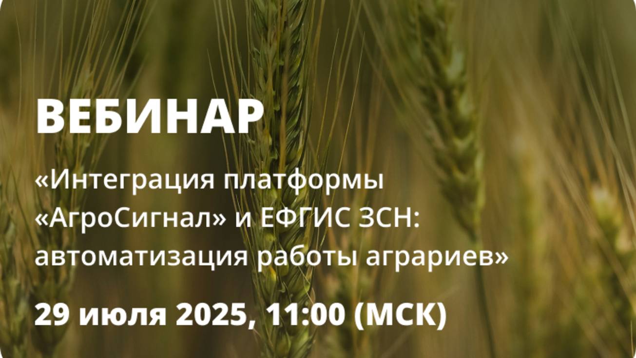 Вебинар: «Интеграция платформы «АгроСигнал» и ЕФГИС ЗСН: автоматизация работы аграриев»
