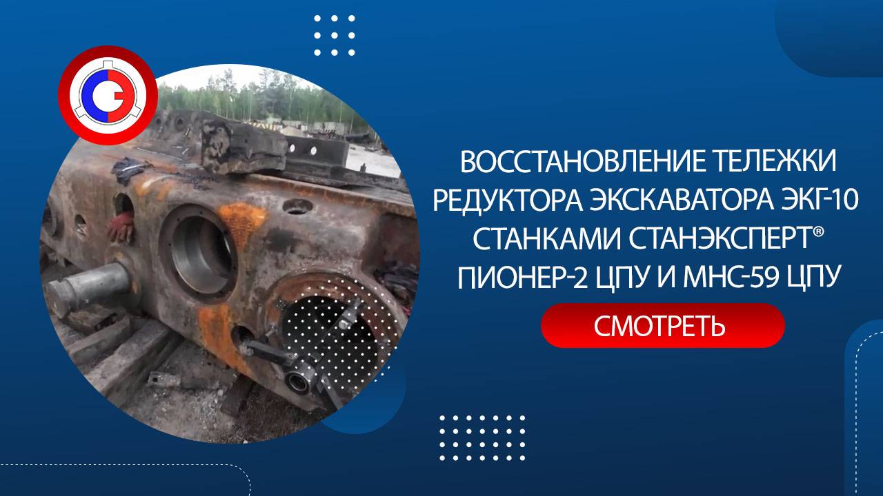 Восстановление тележки редуктора экскаватора ЭКГ-10 – СТАНЭКСПЕРТ® ПИОНЕР-2 ЦПУ, МНС-59 ЦПУ