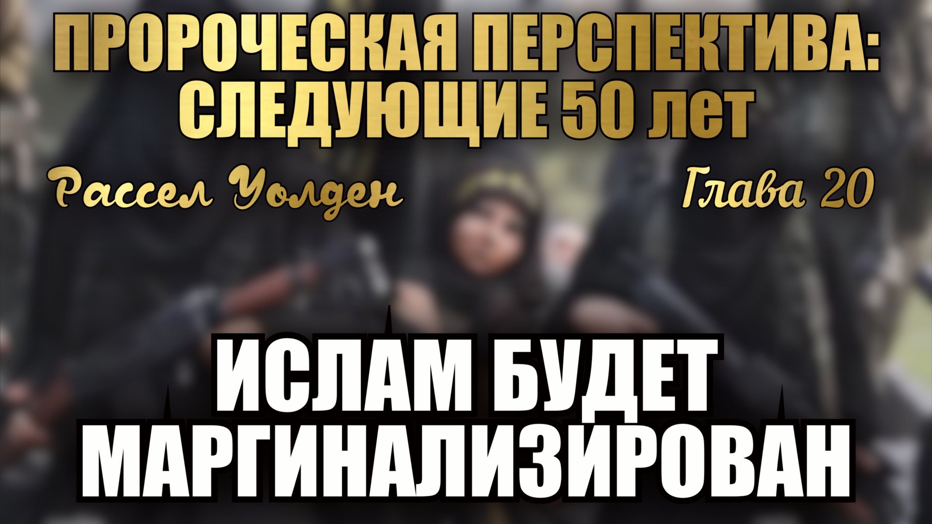ПРОРОЧЕСКАЯ ПЕРСПЕКТИВА: СЛЕДУЮЩИЕ 50 лет. ИСЛАМ БУДЕТ МАРГИНАЛИЗИРОВАН. Глава 20. Рассел Уолден