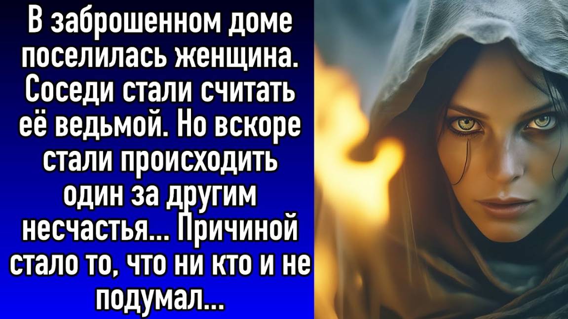 В заброшенном доме поселилась женщина. Соседи стали считать её ведьмой. Но вскоре стали происходить