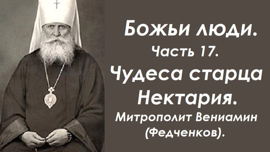 Чудеса старца Нектария. Божьи люди. Часть 17. Митрополит Вениамин(Федченков).