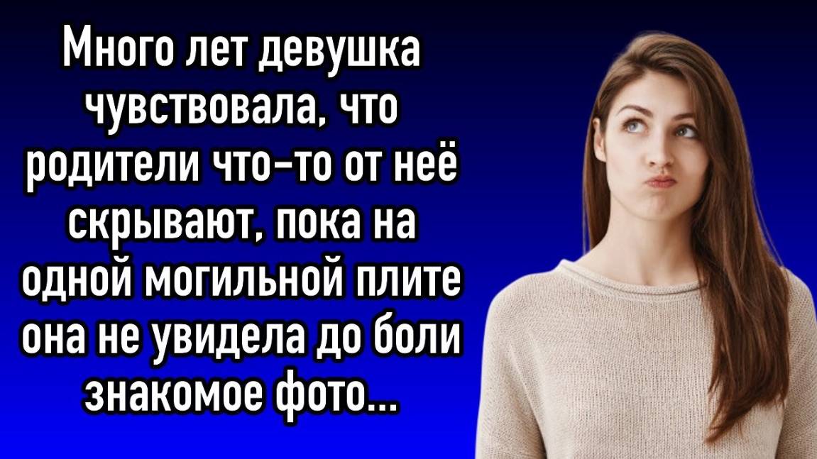 Много лет девушка чувствовала, что родители что-то от неё скрывают, пока на одной могильной плите...