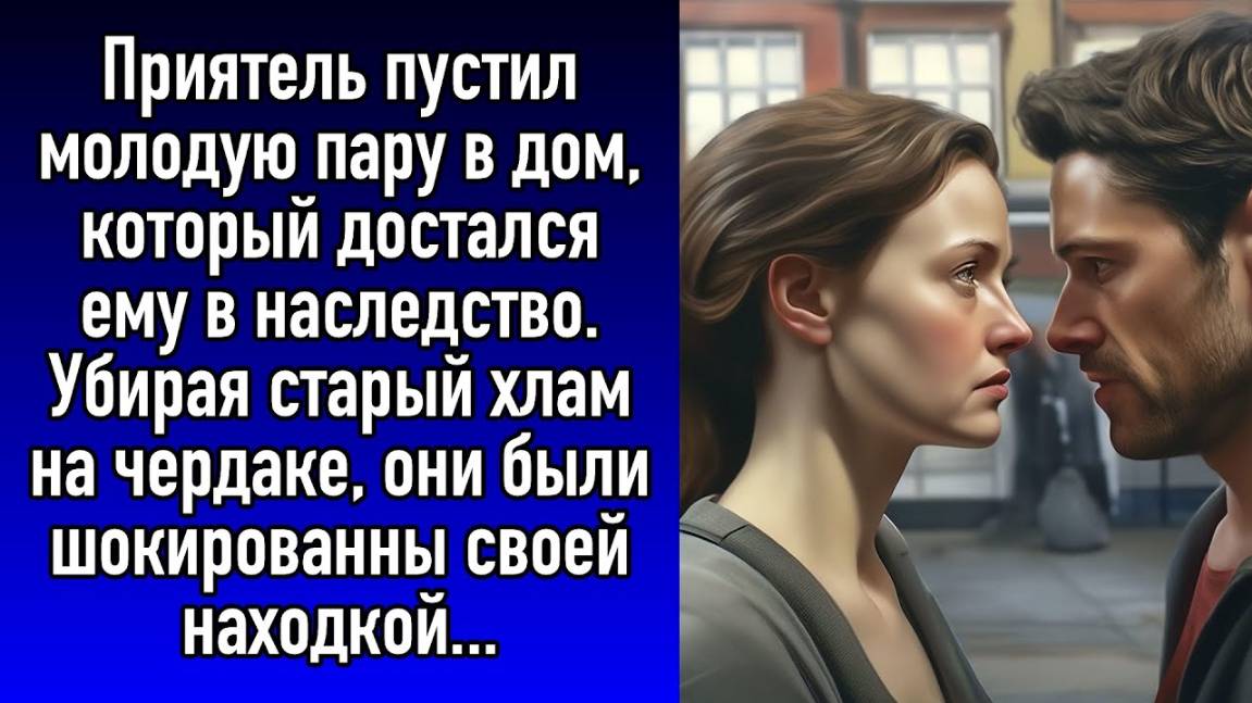 Приятель пустил молодую пару в дом, который достался ему в наследство. Убирая старый хлам на чердаке