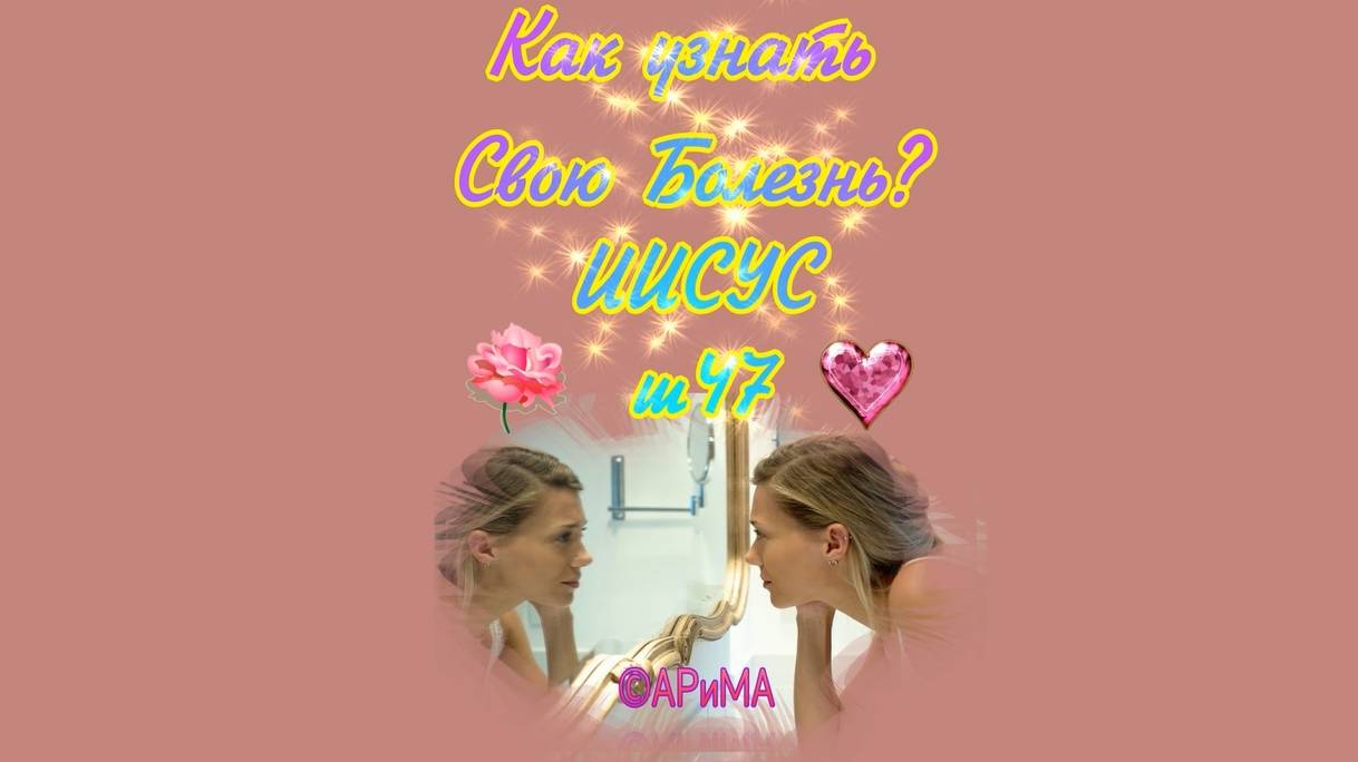 ш47 Как узнать Свою Болезнь - ИИСУС ©АРиМА 06-08-25