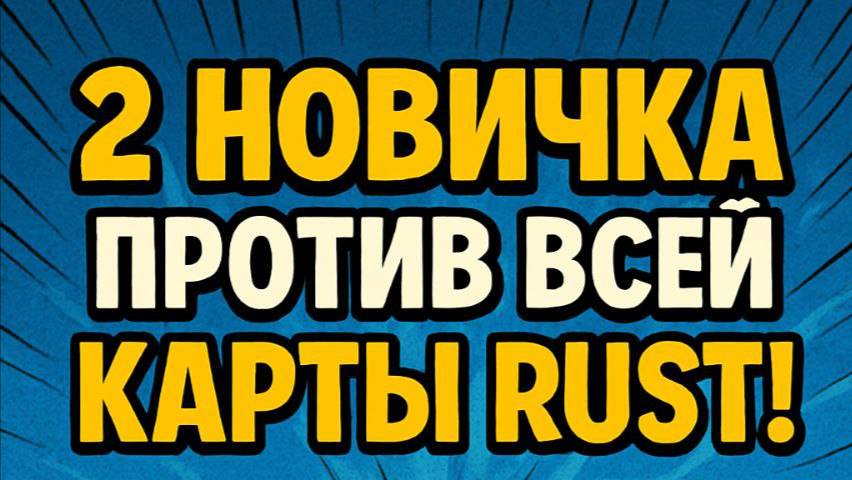 2 новичка против всей карты Rust!