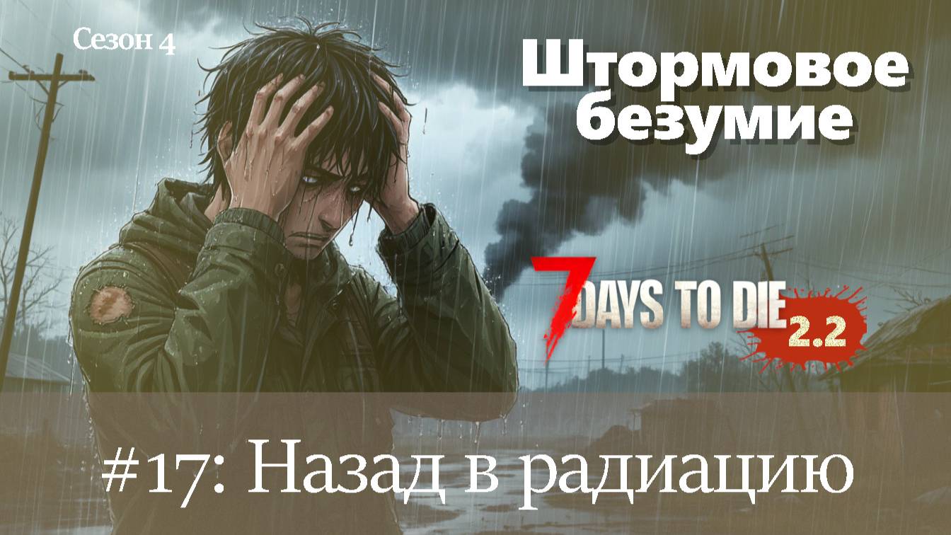 #17: Назад в радиацию | 7 Days to Die (v.2.2) - Штормовое безумие