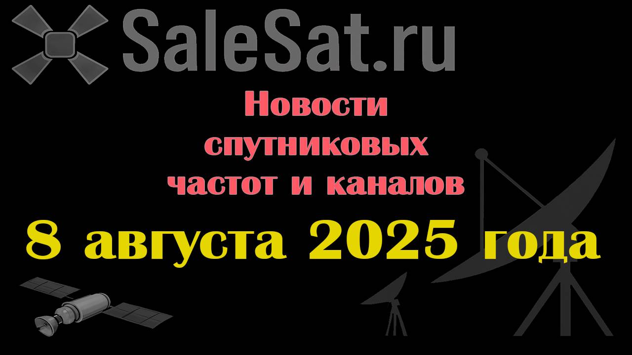 Новости спутниковых каналов и частот(транспондеров) от 08.08.25