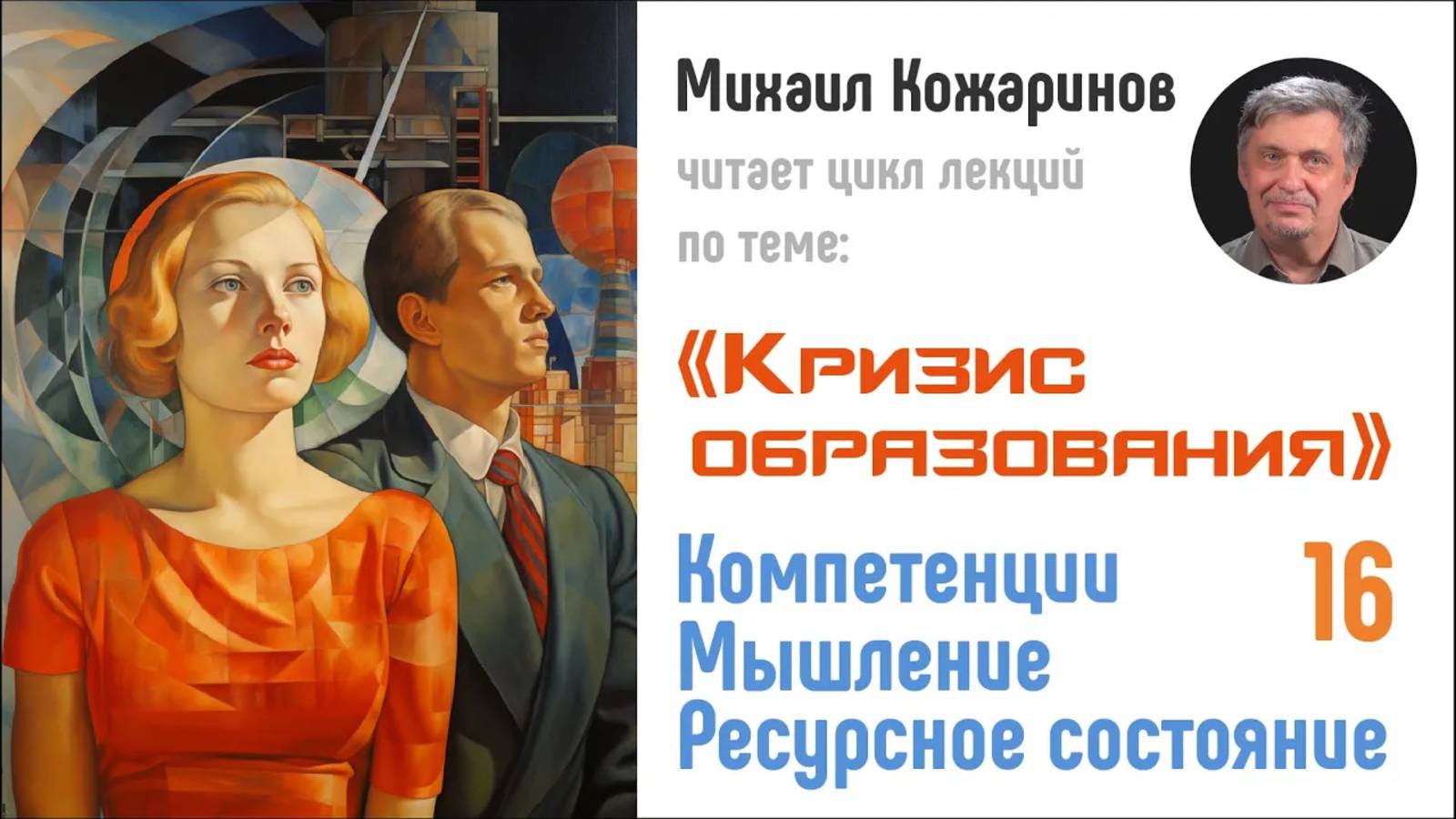 Михаил Кожаринов. Кризис образования. Часть 16/17. Компетенции, мышление, ресурсное состояние.