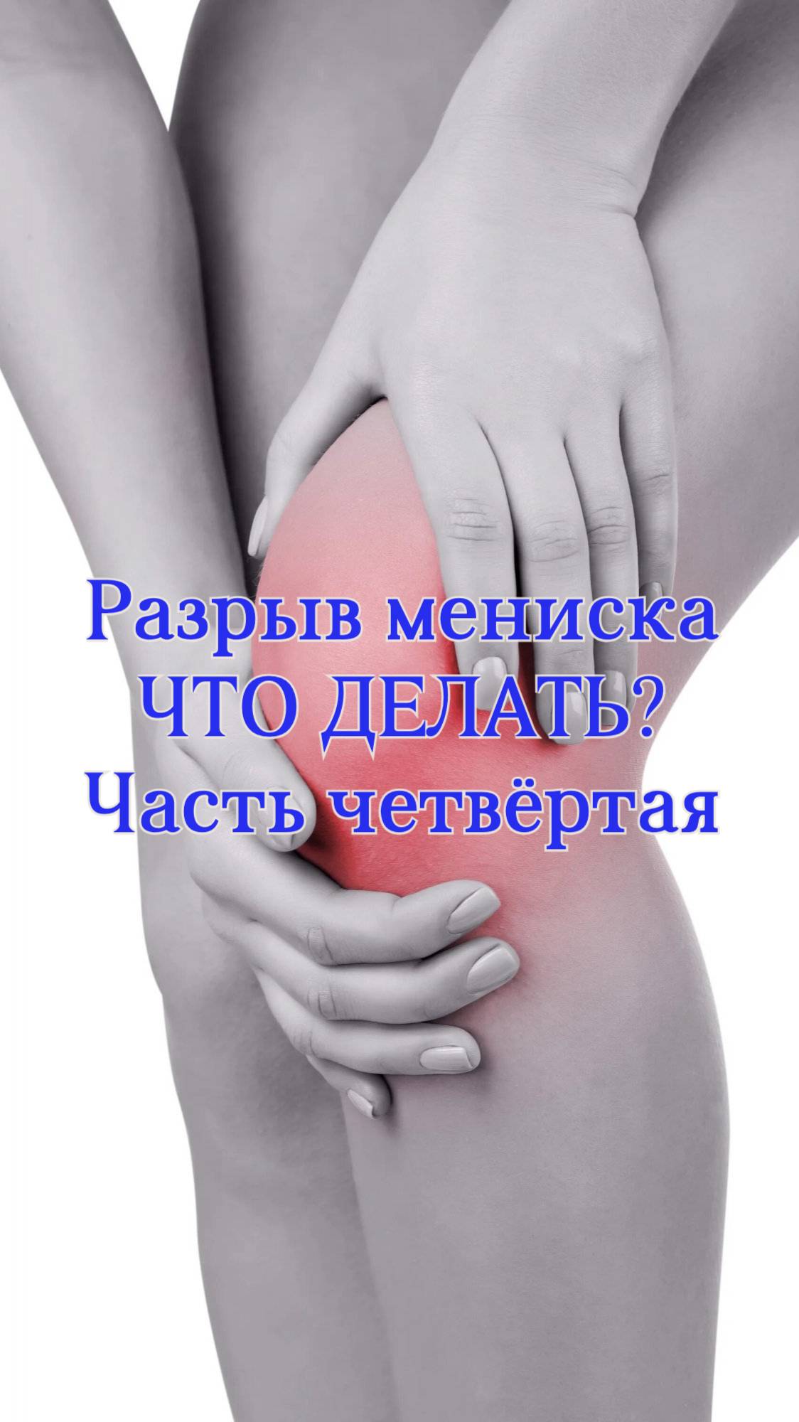 РАЗРЫВ МЕНИСКА. ЧТО ДЕЛАТЬ? ЧАСТЬ ЧЕРТЁРТАЯ