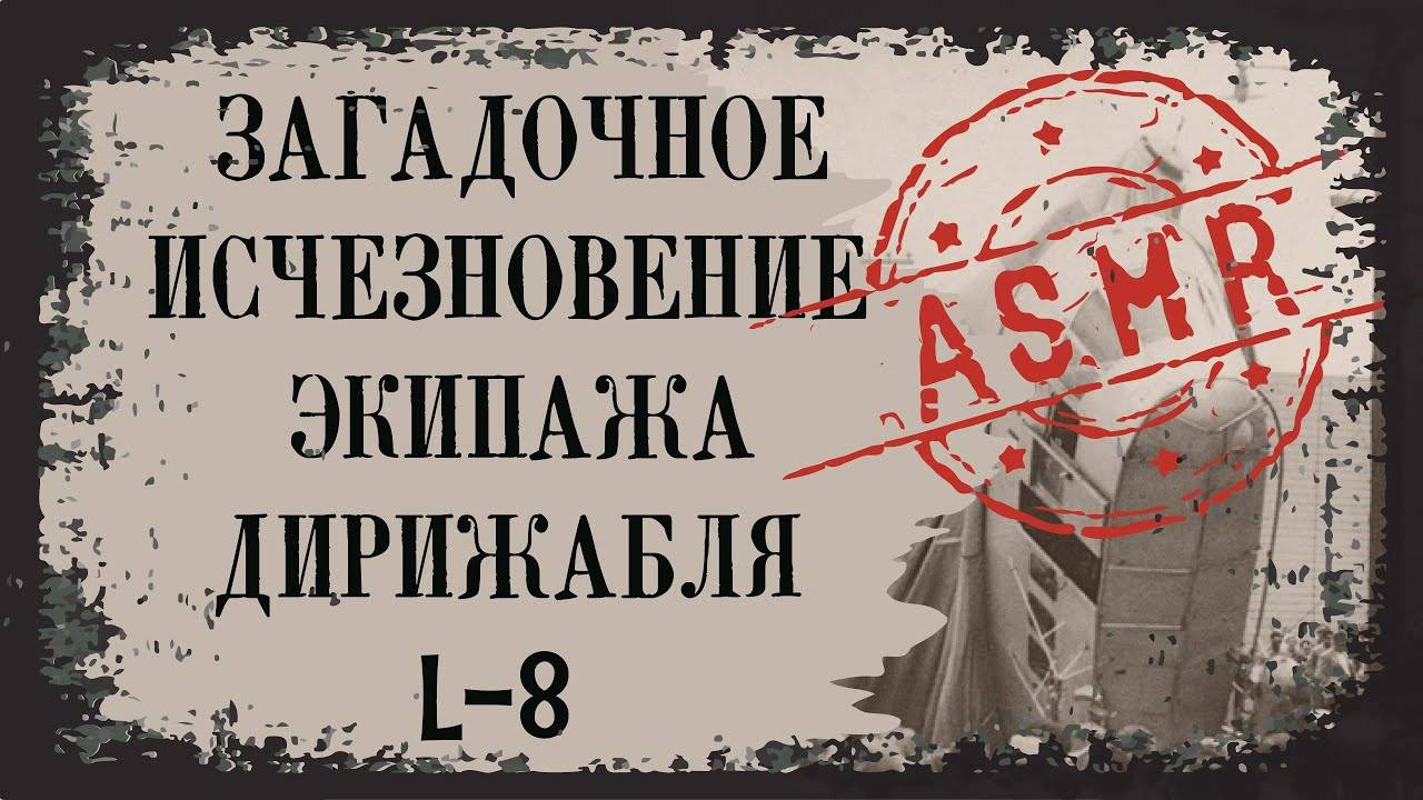• АСМР • Загадки и тайны • Тайна дирижабля L-8 • Таинственное исчезновение экипажа дирижабля •