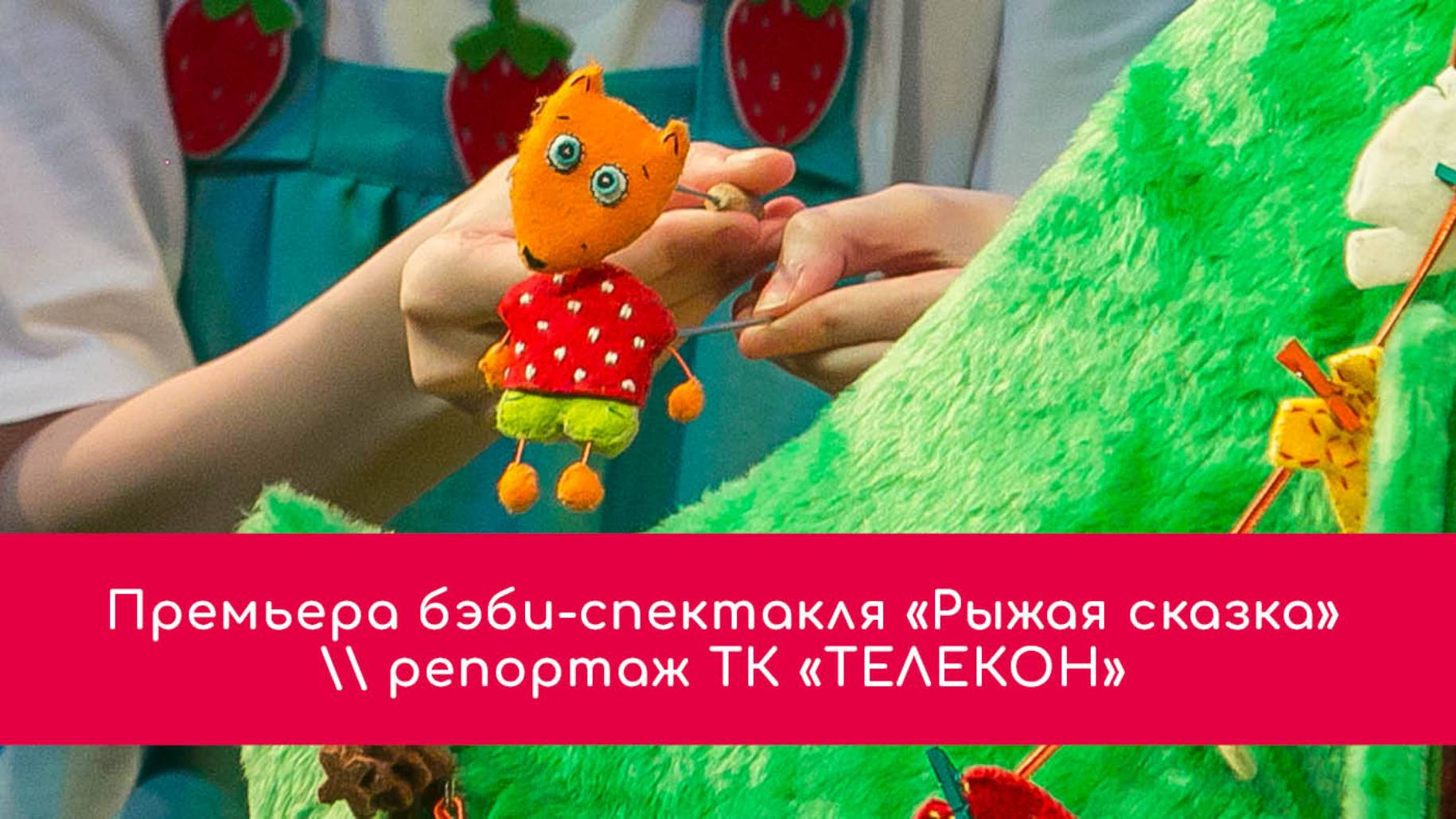 Премьера бэби-спектакля «Рыжая сказка» \\ ТК ТЕЛЕКОН