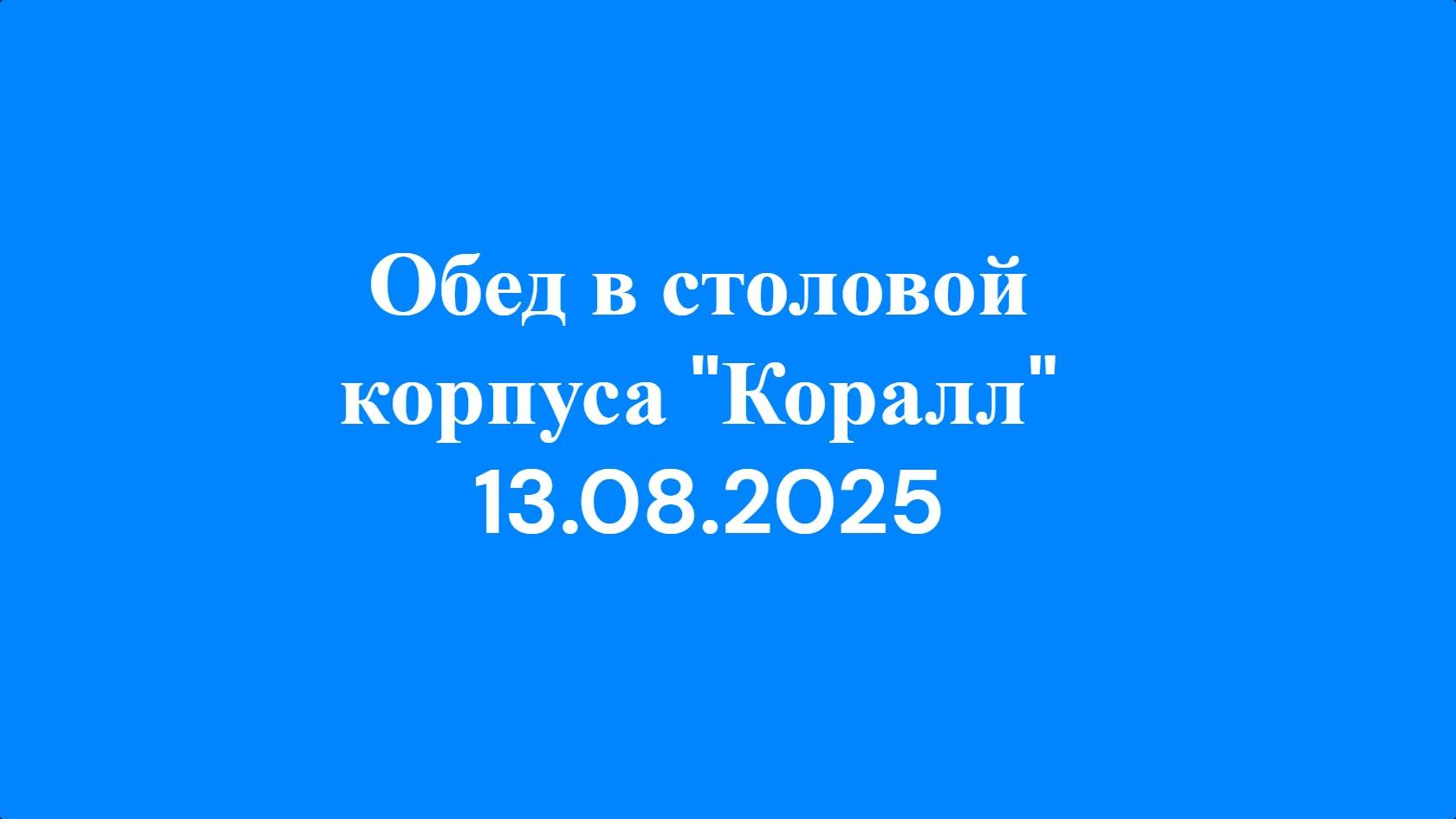 13.08.2025 Обед в зале столовой корпуса Коралл, 2 эт.