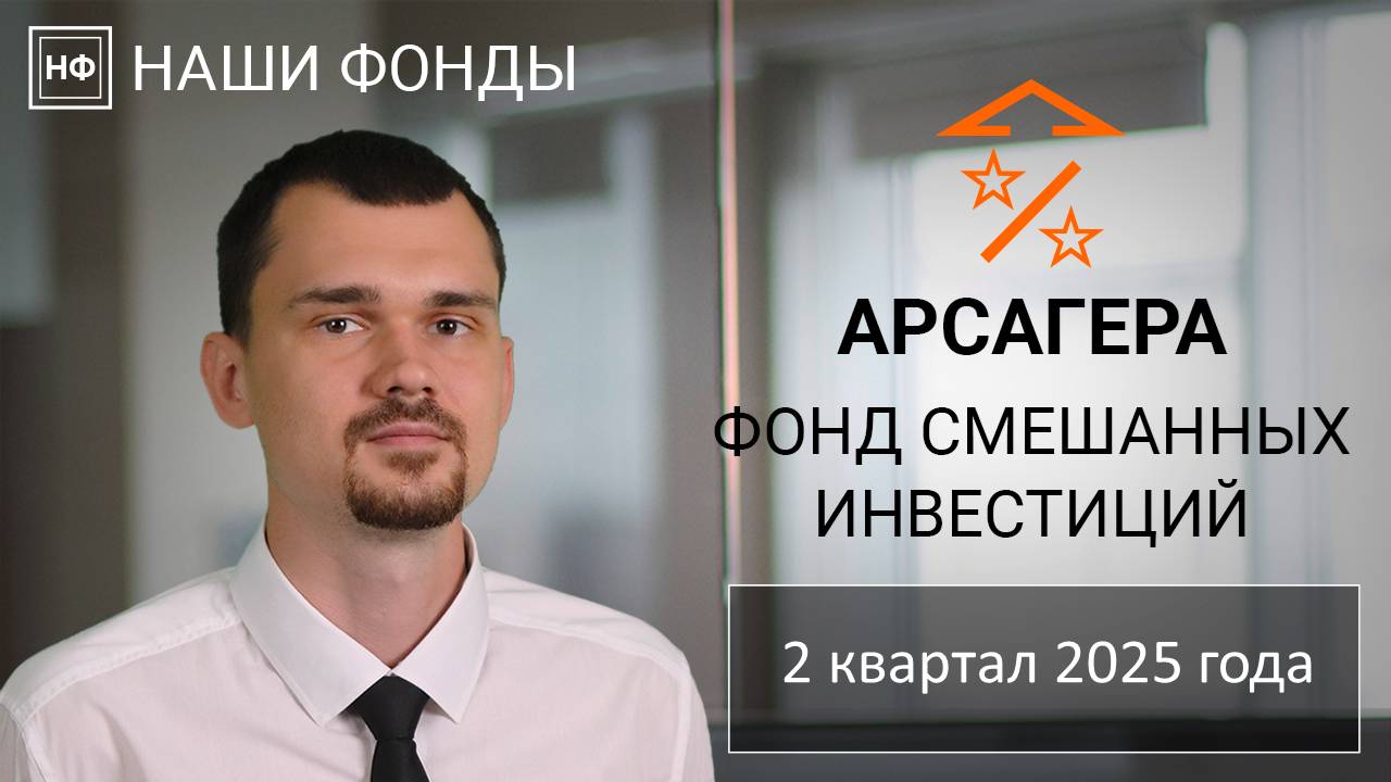 Наши фонды. Арсагера - фонд смешанных инвестиций. 2 квартал 2025 года
