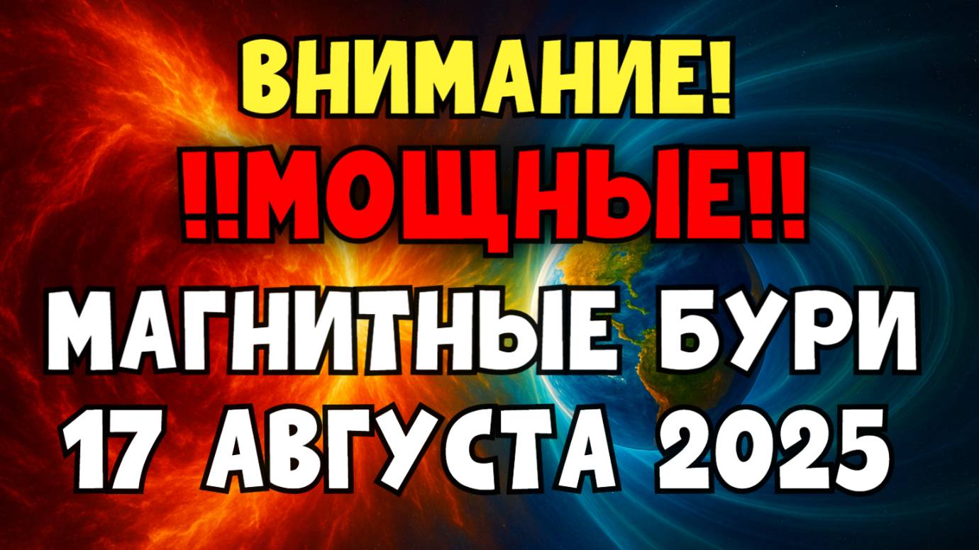 ⚠️ВНИМАНИЕ! МАГНИТНЫЕ БУРИ 17 АВГУСТА 2025 — ПРИГОТОВЬТЕСЬ К ШТОРМУ!