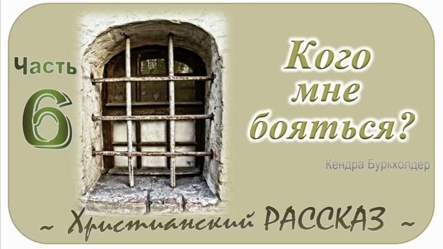 📗 "Кого мне бояться?" Часть 6 ~ РАССКАЗ Христианский ~ 🟢 КОНЕЦ РАССКАЗА
