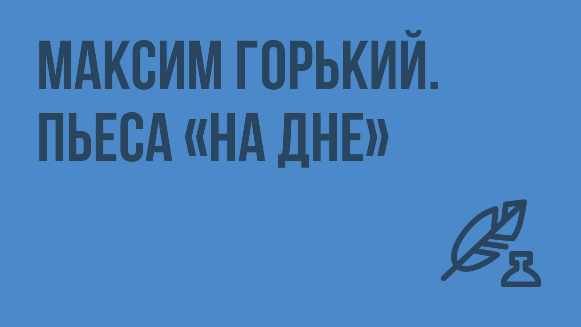 Максим Горький. Пьеса «На дне». Видеоурок по литературе 11 класс