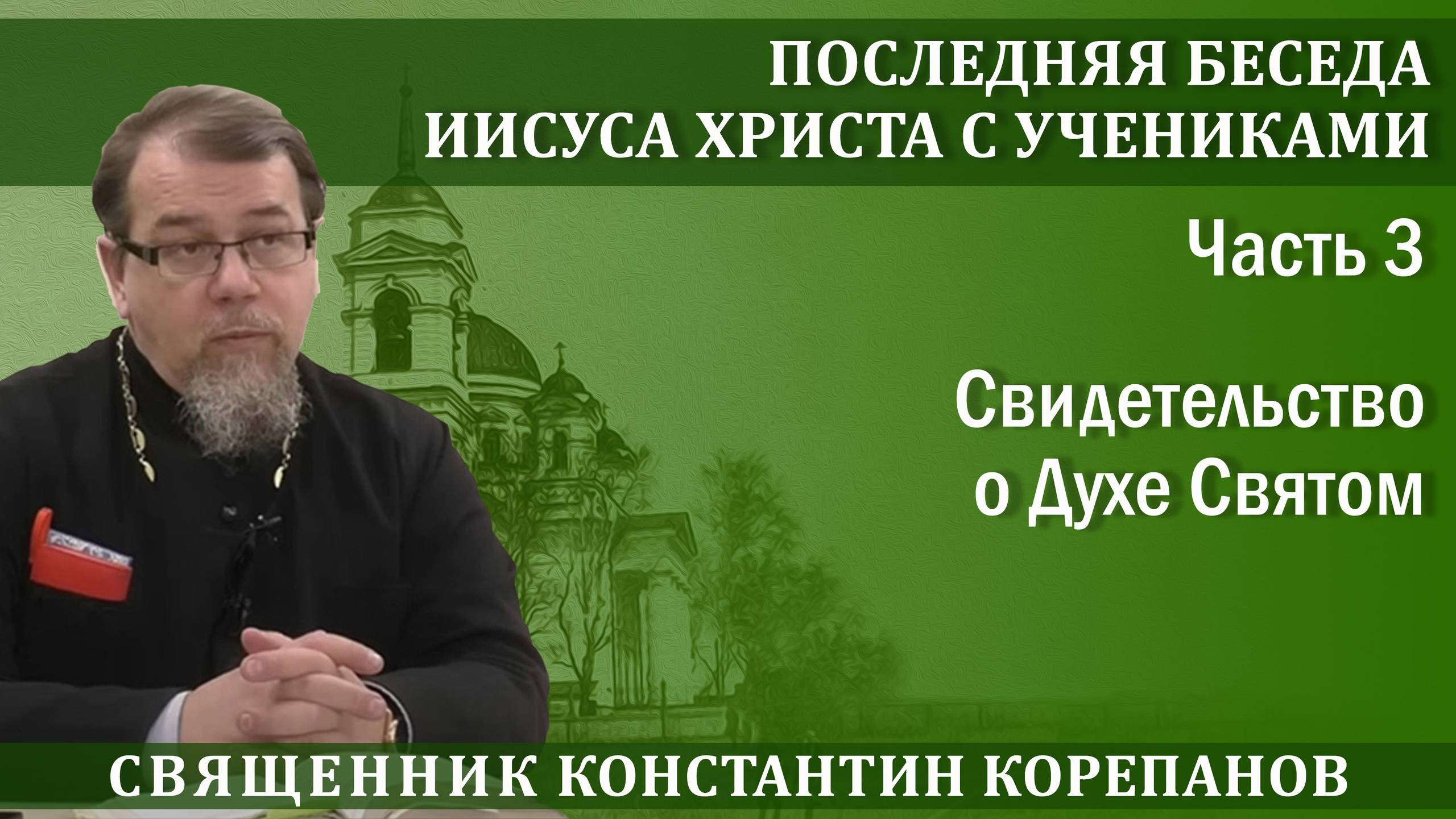 Последняя беседа Христа с учениками. Часть 3. Свидетельство о Духе Святом | о. Константин Корепанов