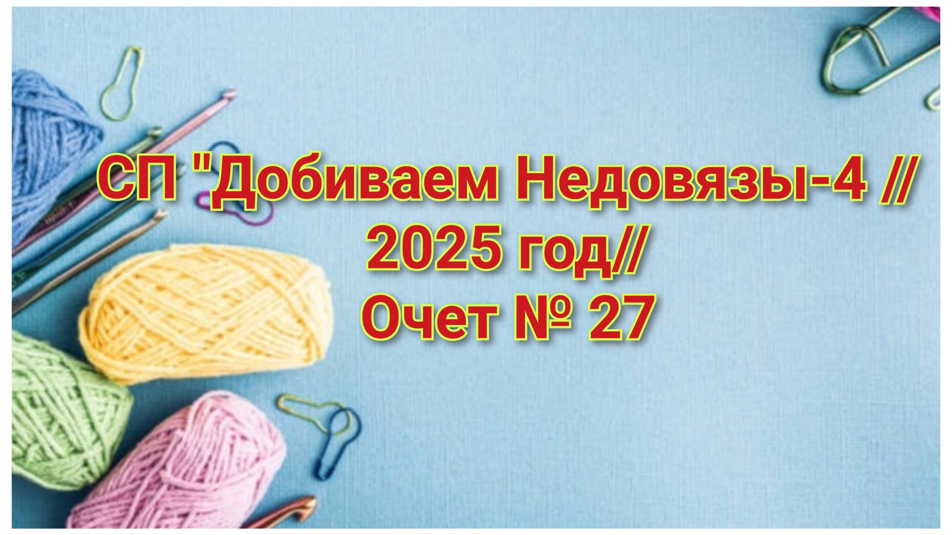 СП "Добиваем Недовязы-4 //2025 год//Очет № 27 // Организатор СП  Марина Стогова