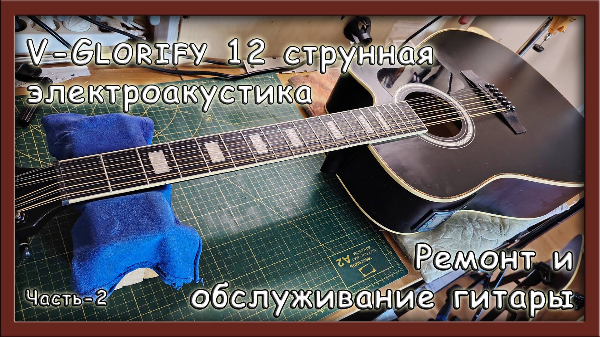 Ремонт и обслуживание гитары - V-Glorify 12 струнная электроакустика ч.2 обслуживание