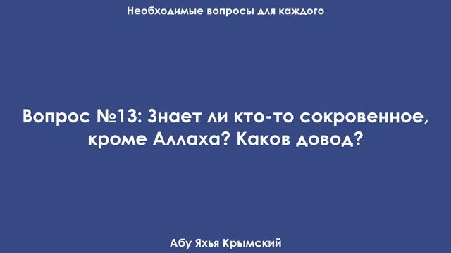 Вопрос №13: Знает ли кто-то сокровенное кроме Аллаха? Каков довод? Необходимые вопросы для каждого