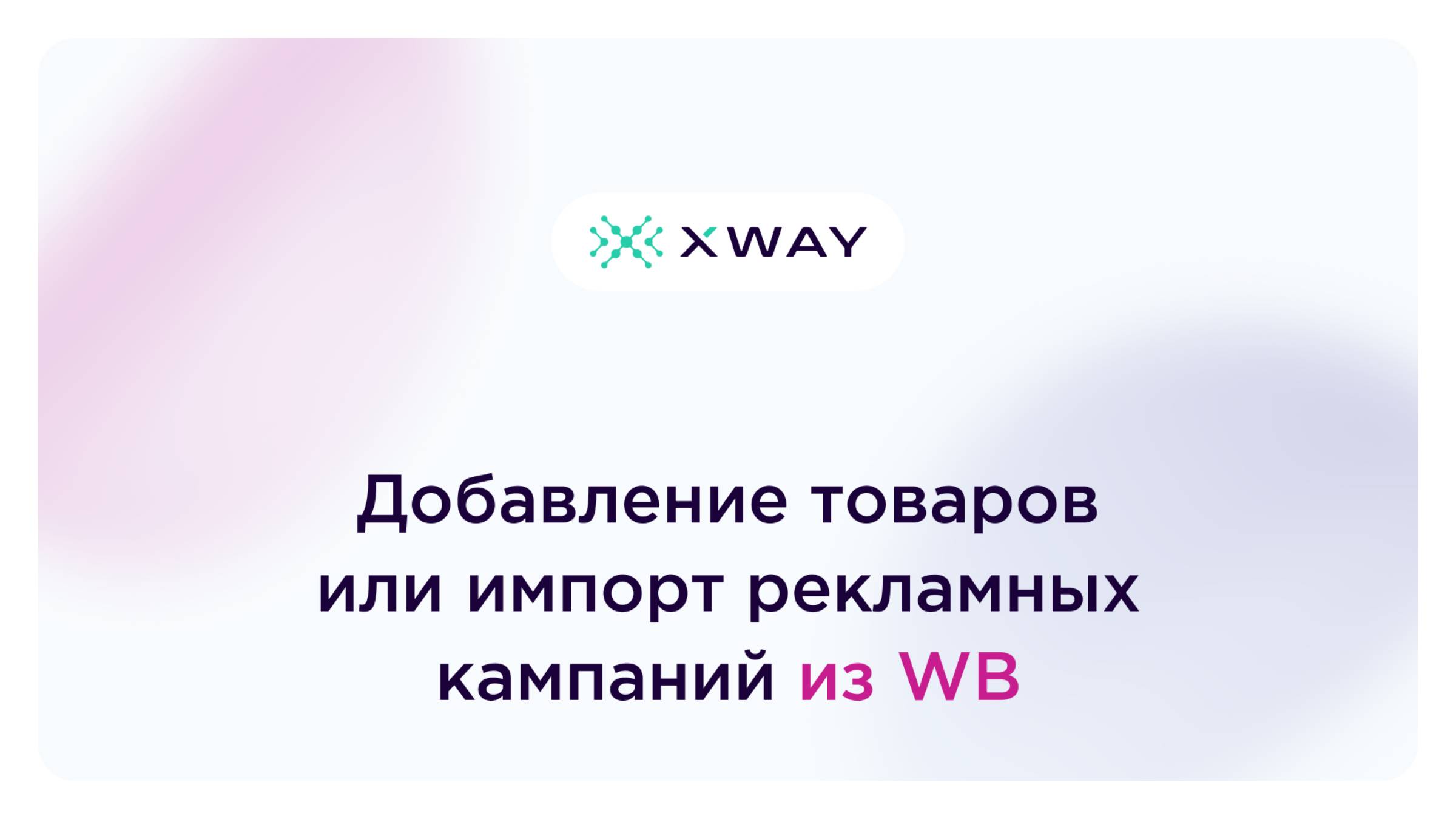 Добавление товаров или импорт рекламных кампаний (РК) из WB