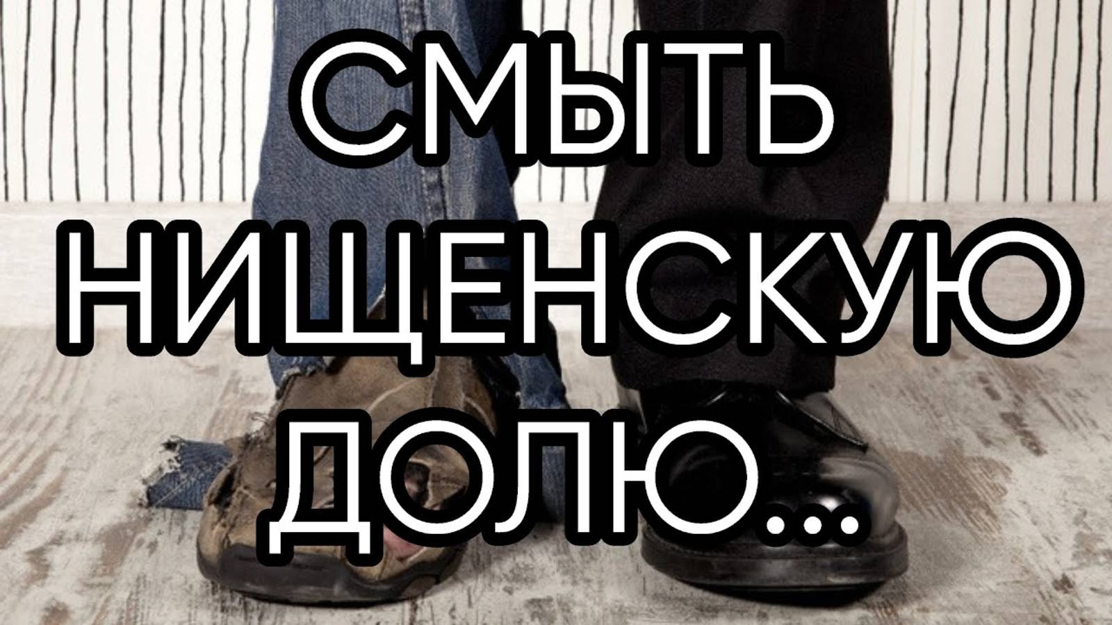 СМЫТЬ НИЩЕНСКУЮ ДОЛЮ...ДЛЯ ВСЕХ...