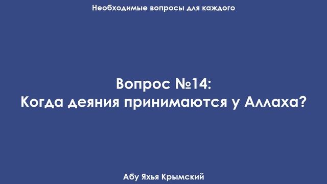 Вопрос №14: Когда деяния принимаются у Аллаха? Необходимые вопросы для каждого