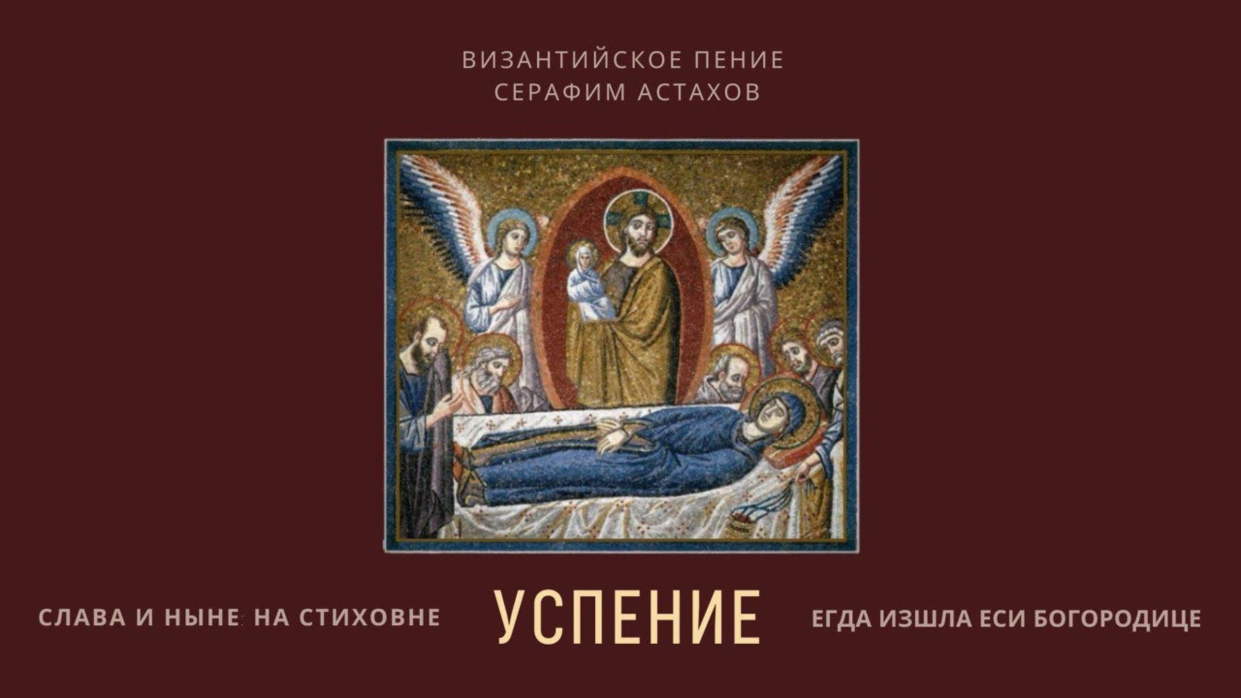 11. Егда изшла еси Богородице Дево [УСПЕНИЕ БОГОРОДИЦЫ] – Слава, и ныне Стиховен