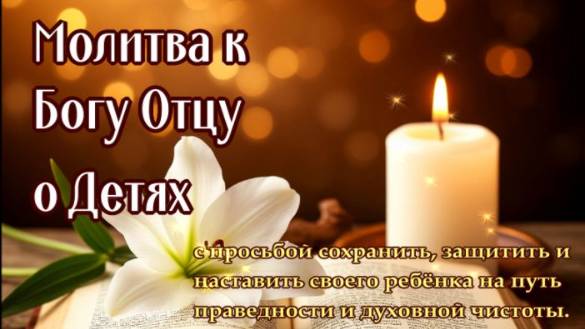 О ДЕТЯХ С ПРОСЬБОЙ СОХРАНИТЬ, ЗАЩИТИТЬ, НАСТАВИТЬ НА ПУТЬ ИСТИННЫЙ