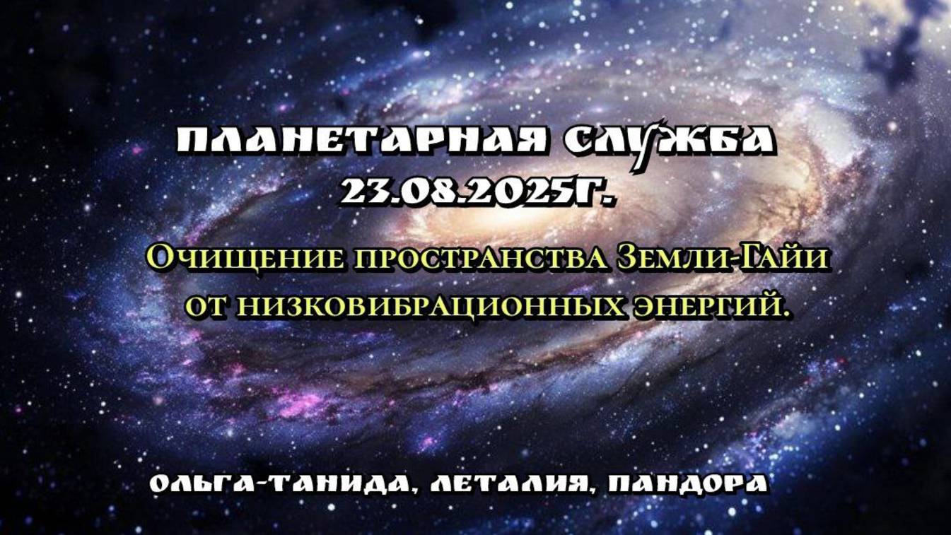 Очищение пространства Земли-Гайи.Планетарная служба 23.08.25г