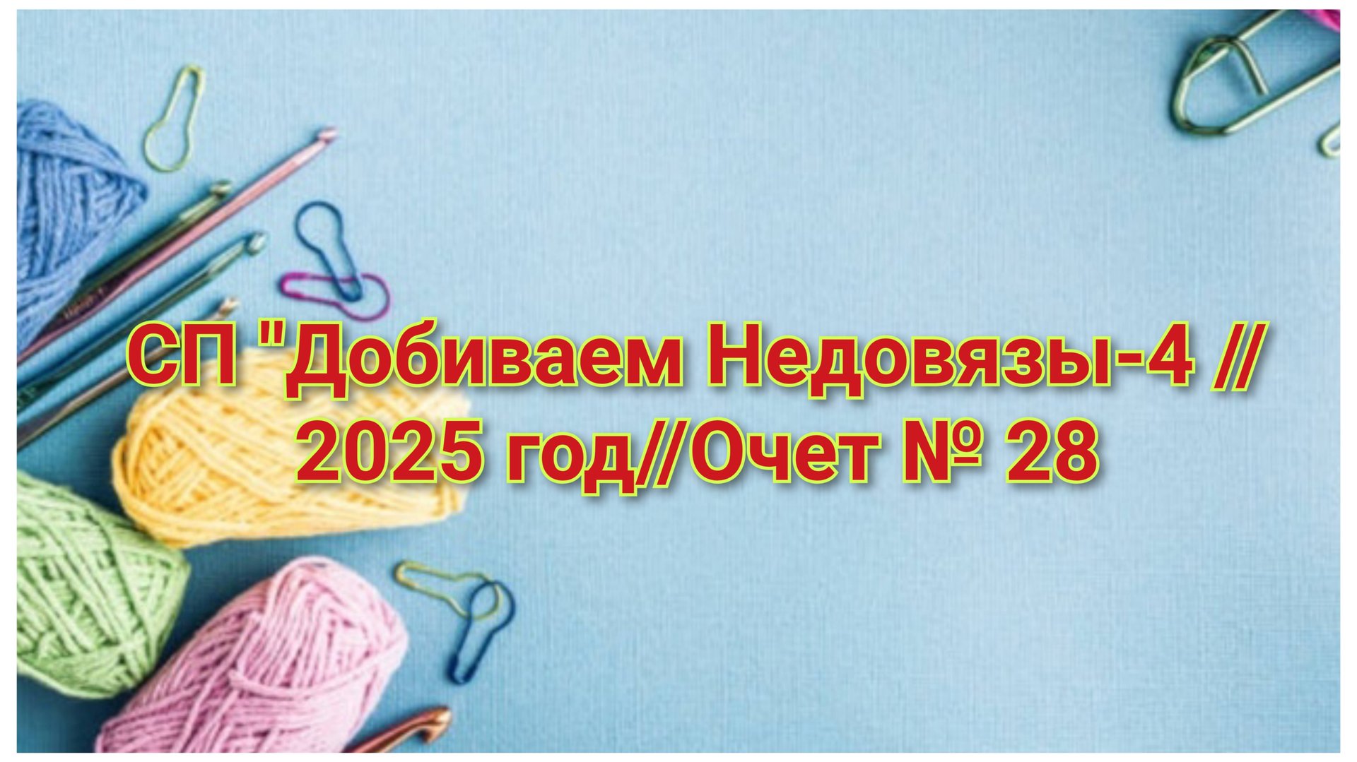 СП "Добиваем Недовязы-4 //2025 год//Очет № 28 // Организатор СП  Марина Стогова