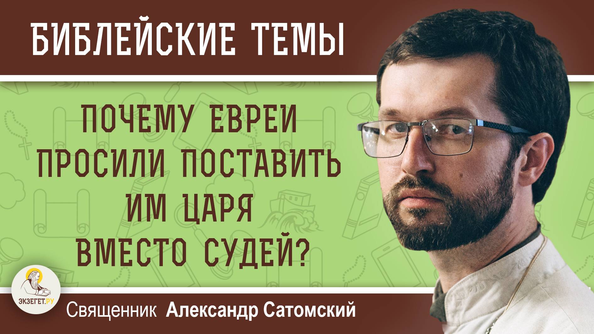 ПОЧЕМУ ЕВРЕИ ПРОСИЛИ ПОСТАВИТЬ ИМ ЦАРЯ ВМЕСТО СУДЕЙ ?  Священник Александр Сатомский