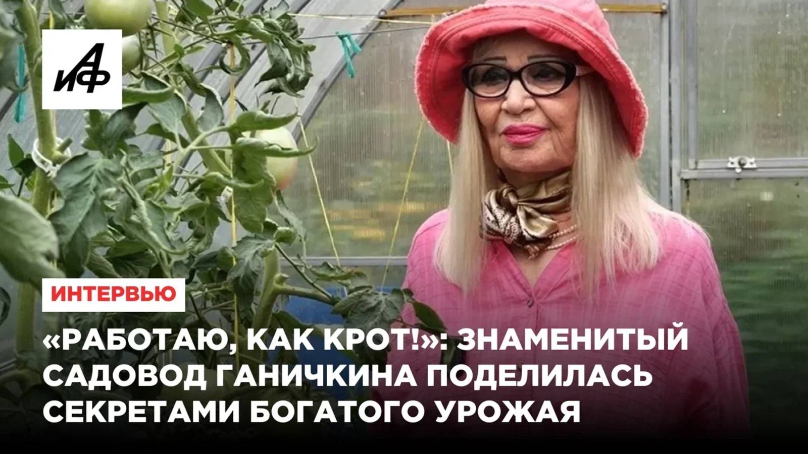 «Работаю, как крот!»: знаменитый садовод Ганичкина поделилась секретами богатого урожая