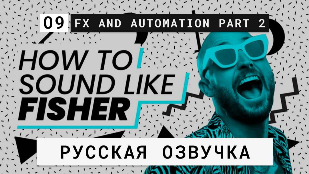 Sonic Academy - How To Sound Like Fisher. Tutorial 09 - FX and Automation Part 2 (Русская озвучка)