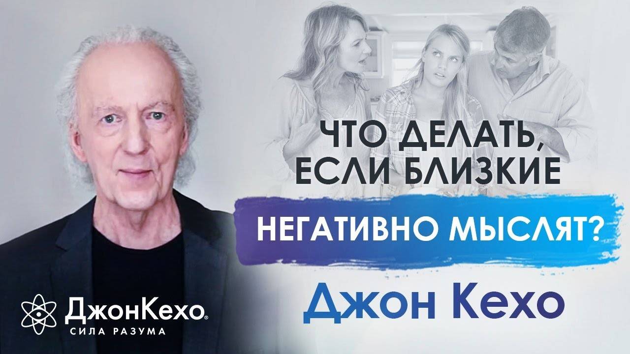 ❓Джон Кехо: Как  наладить отношения с близкими людьми, если они мыслят негативно?