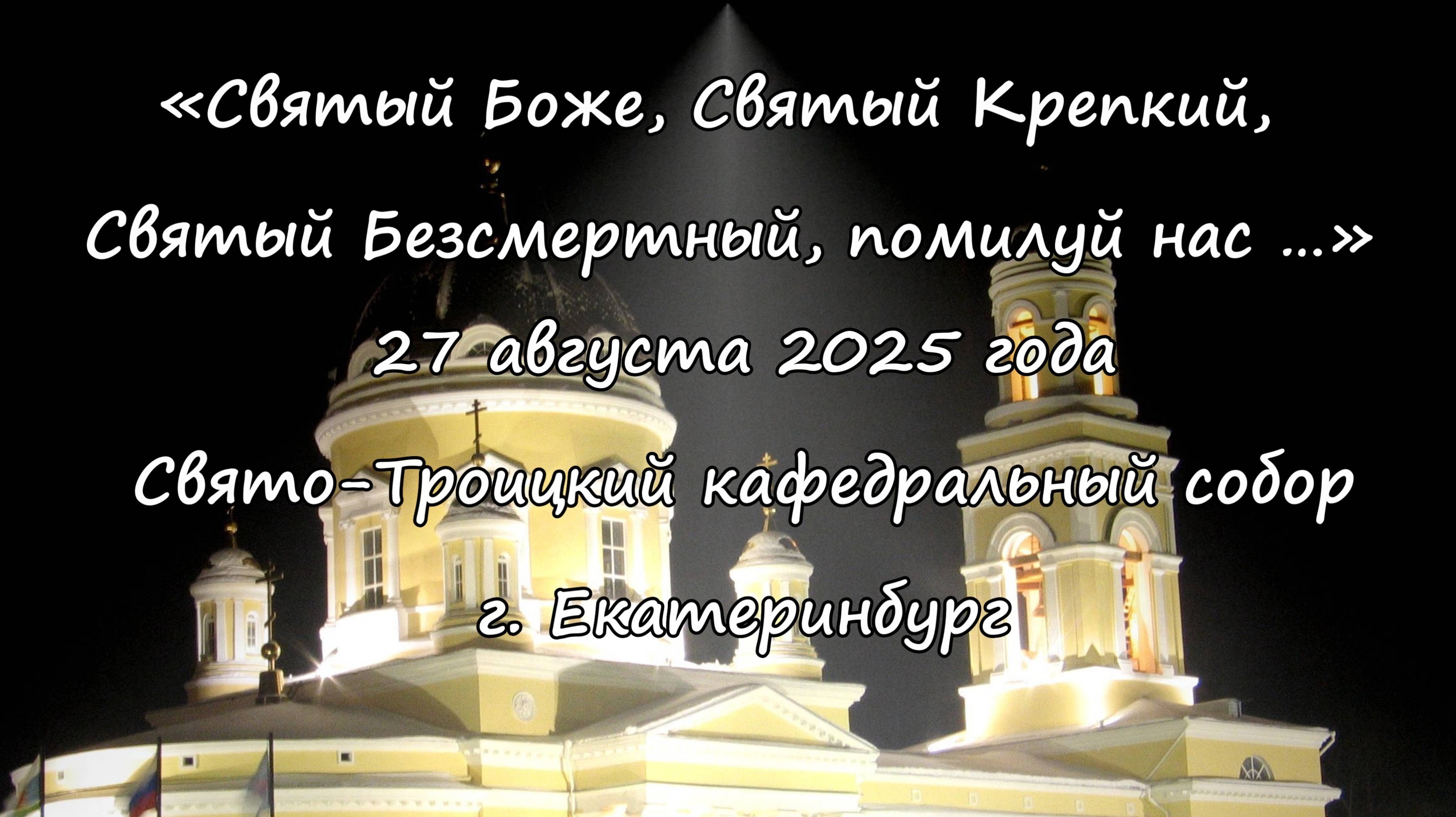 «Святы́й Бо́же, Святы́й Кре́пкий, Святы́й Безсме́ртный, поми́луй на́с …». 27.08.25