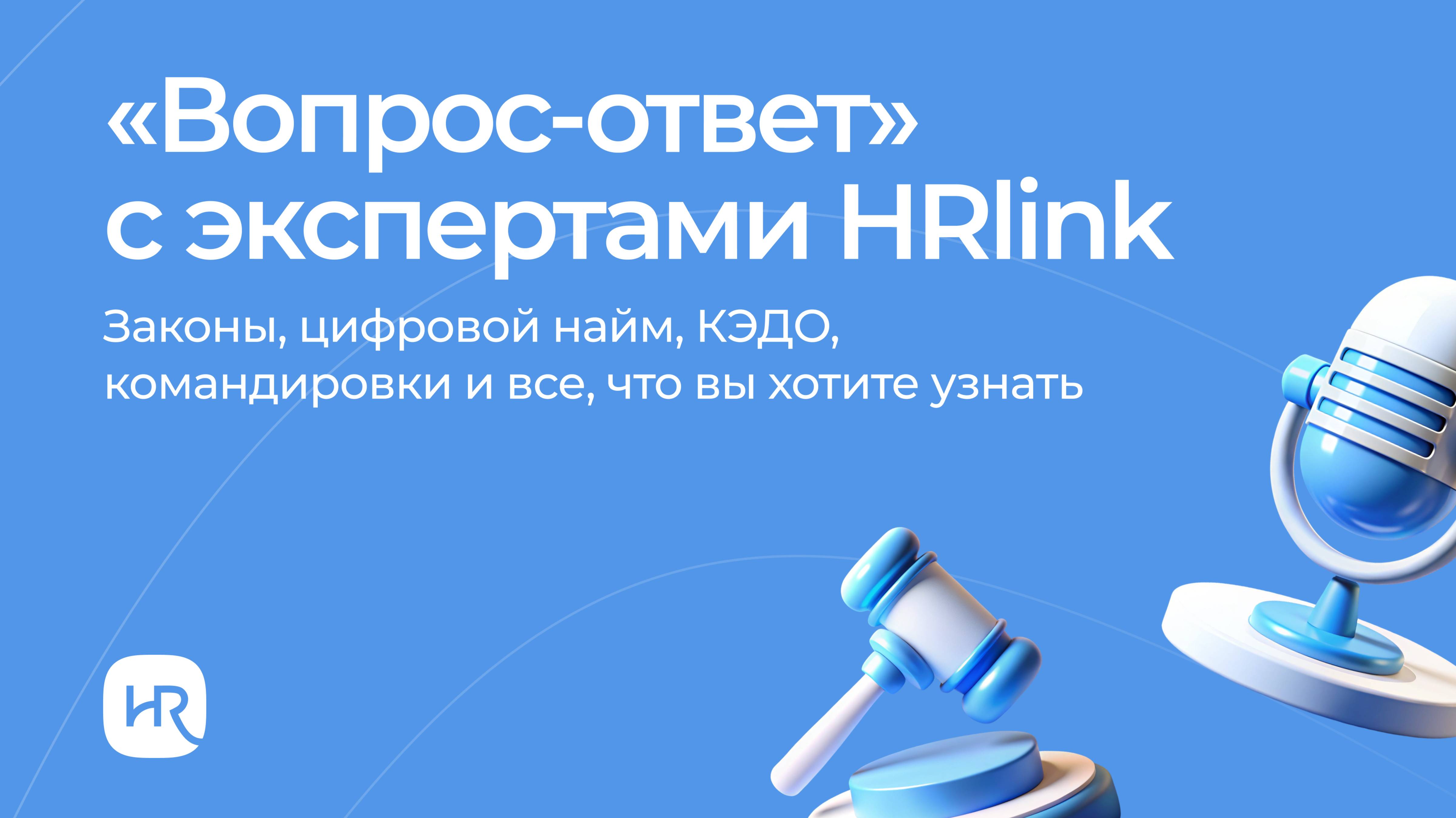 «Вопрос-ответ» с экспертами HRlink:  Законы, цифровой найм, КЭДО, командировки и все, что вы хотите