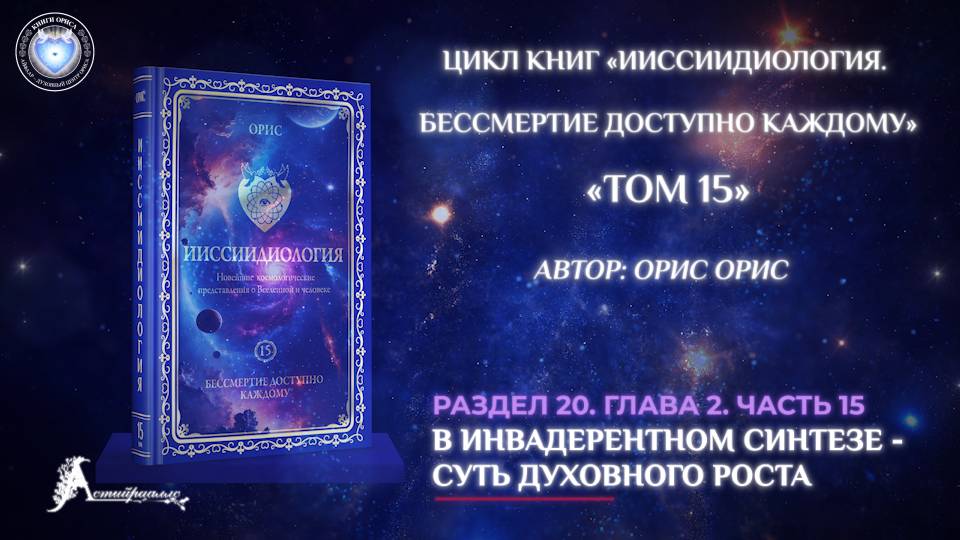 «В инвадерентном синтезе - суть Духовного Роста». Часть 15. Книга «БДК. Том 15». Орис Орис