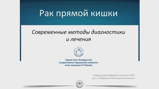 Рак прямой кишки. Современные методы диагностики и лечения.  д.м.н. Захаренко А.А.