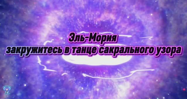 Эль-Мория закружитесь в танце сакрального узора 03.05.2025г (12 Послание)