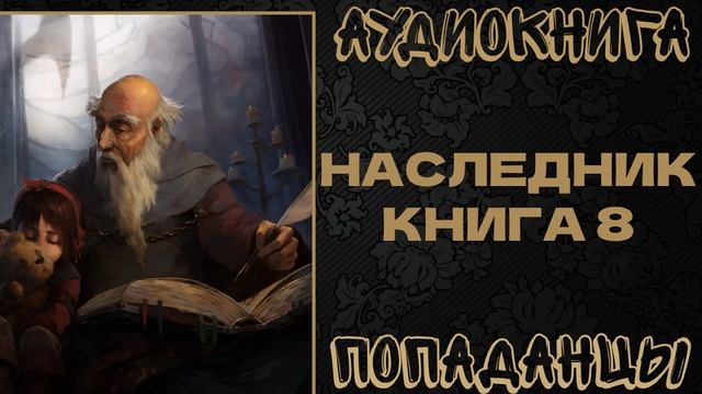 АУДИОКНИГА ПОПАДАНЦЫ: НАСЛЕДНИК. КНИГА 8