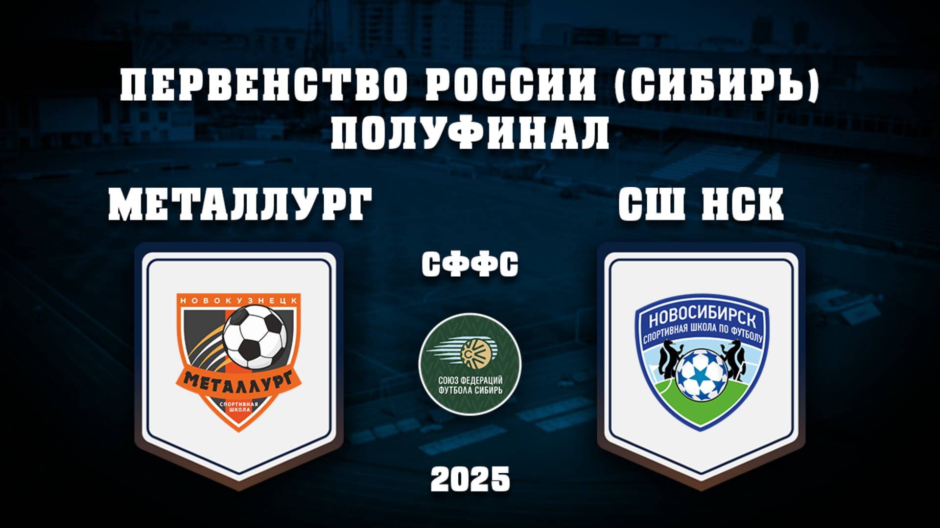 СШ МЕТАЛЛУРГ - СШ ПО ФУТБОЛУ | Первенство СФО и ДФО | Полуфинал