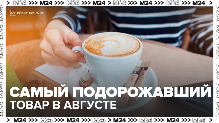 Кофе стал самым подорожавшим товаром в мире в августе - Москва 24
