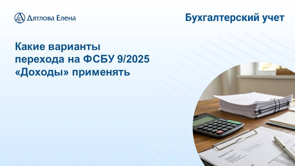 Новый ФСБУ 9_2025. Часть 2. Переходные положения - варианты