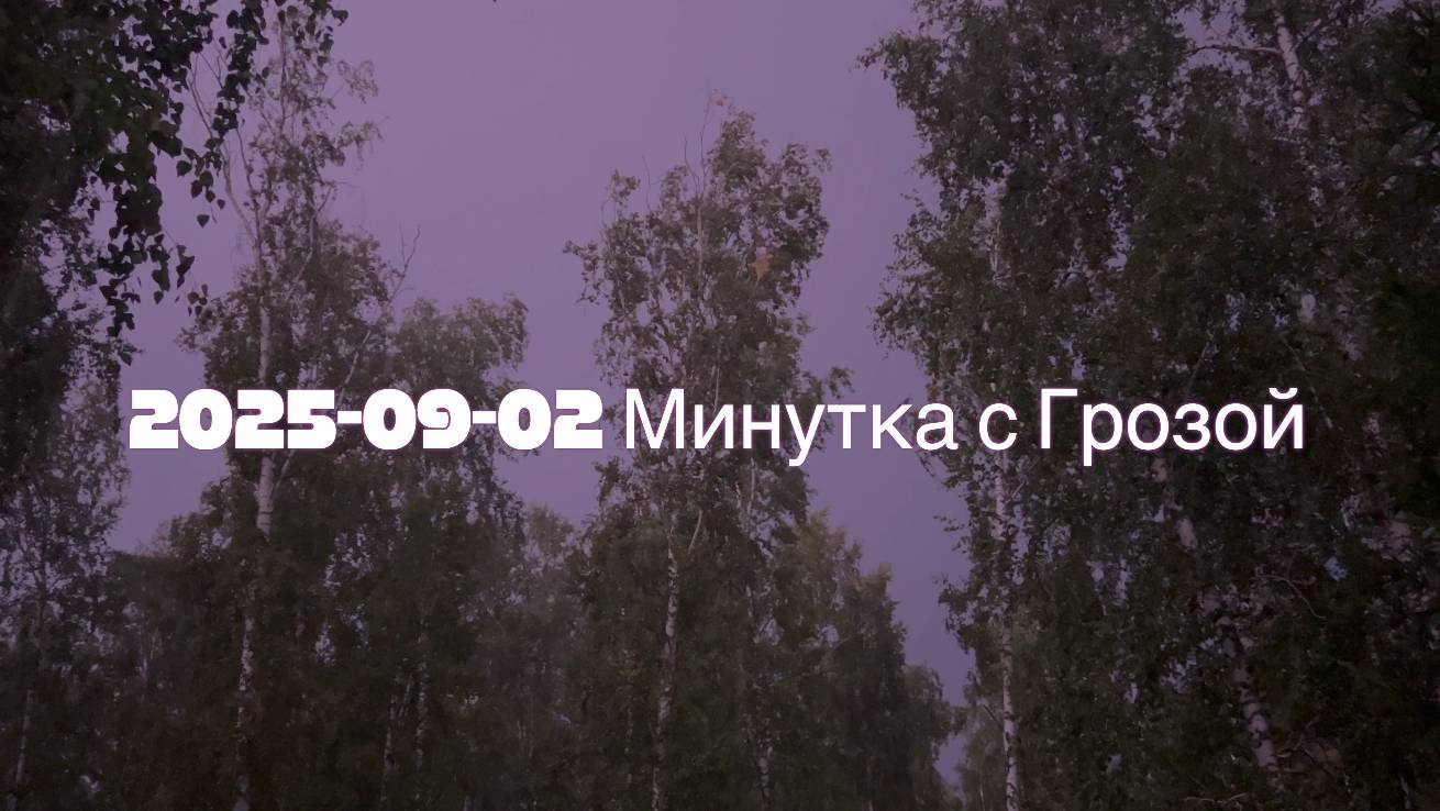 2025-09-02 Минутка с Грозой - 4 K