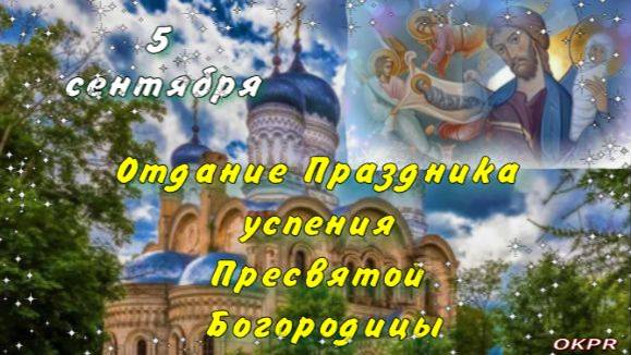 5 сентября. Отдание Праздника Успения Пресвятой Богородицы.