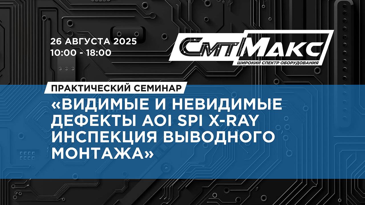 Семинар на тему: видимые и невидимые дефекты. AOI, SPI, X-Ray,инспекция выводного монтажа