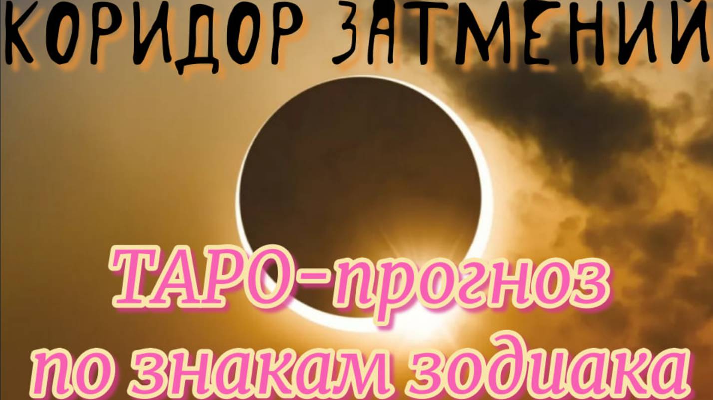 Коридор затмений. Таро-прогноз по знакам зодиака. Смотрим только знак Солнца!