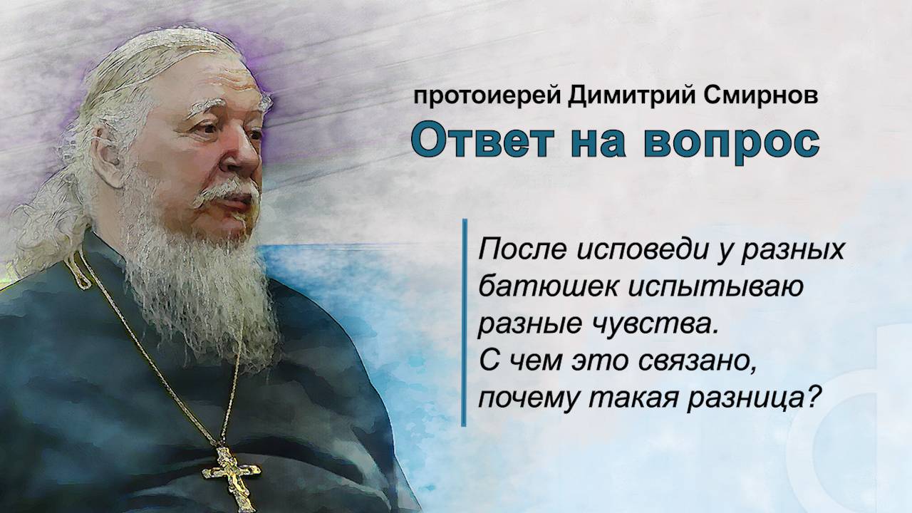 После исповеди у разных батюшек испытываю разные чувства. С чем это связано, почему такая разница?
