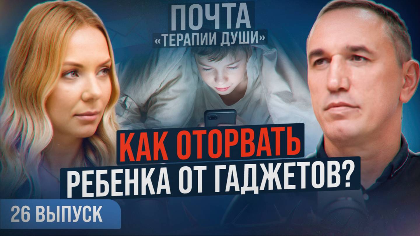 ТАК НЕ НАДО отучать ребенка от гаджетов! Зависимость от телефона. ВЫПУСК 26 Почта «Терапии Души»